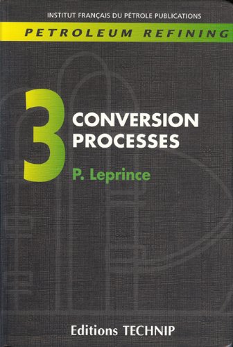 Petroleum Refining, Vol 3 Conversion Processes – by LEPRINCE Pierre ...